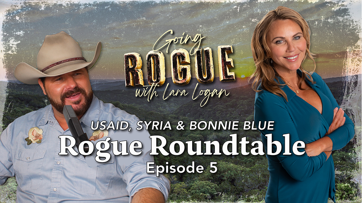 USAID, Syria & Bonnie Blue: Rogue Roundtable | Episode 5 - Lara Logan TV