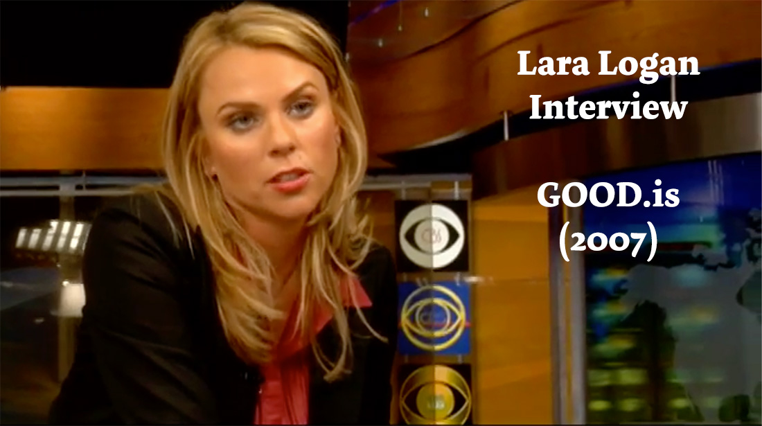 Lara Logan Interview for Good.is (2007) - Lara Logan TV